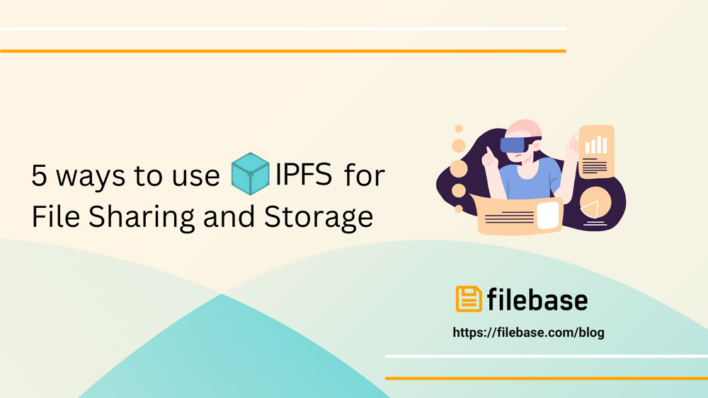 5 Ways to Use IPFS for File Sharing and Storage